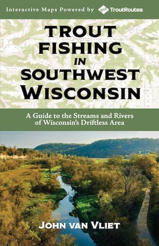 Trout Fishing in Southwest Wisconsin: a Guide to the Streams and Rivers ...